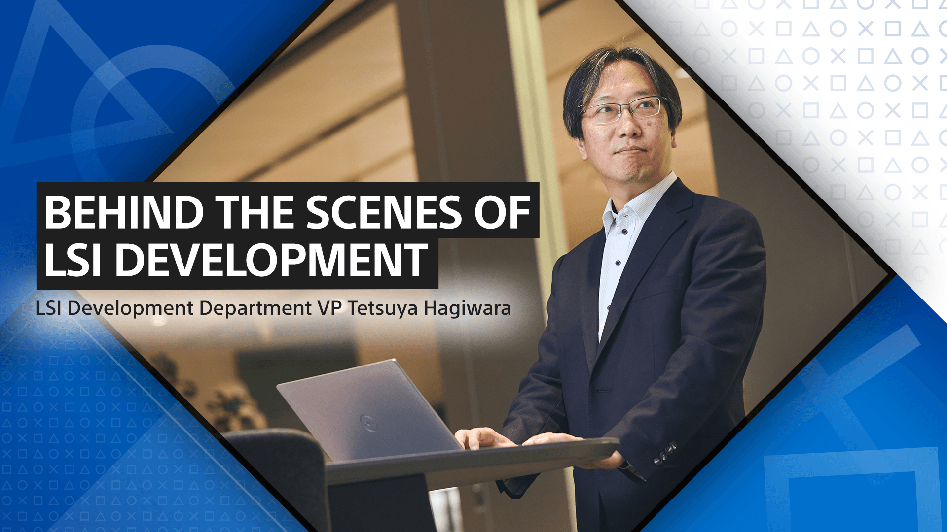 LSI Development at SIE: Where Expertise Comes Together - Sony Interactive Entertainment